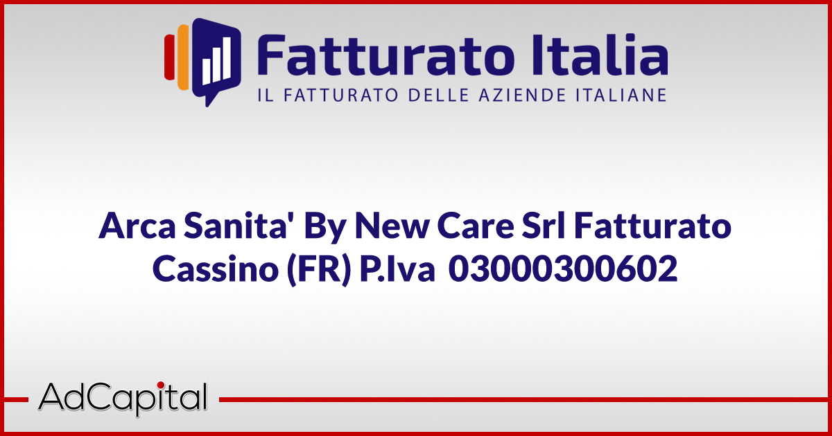 Arca Sanita' By New Care Srl Fatturato Cassino (FR) P.Iva 03000300602
